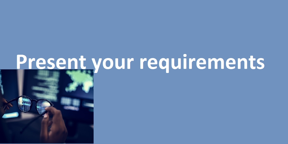 Present your requirements – your best solution.